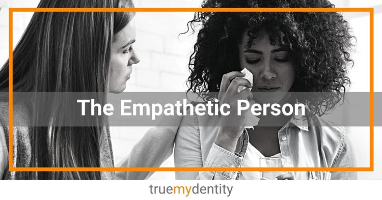 The Empathetic Person | 7 Tips on How to be More Empathetic – True ...